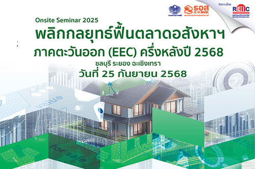 พลิกกลยุทธ์ฟื้นตลาดอสังหาฯ ภาตตะวันออก (EEC) ครึ่งหลังปี 2568 (On-site Seminar)